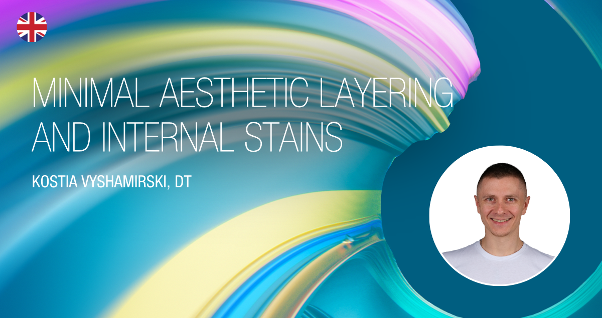 Free webinar - Minimal aesthetic layering and internal stains by Kostia Vyshamirski